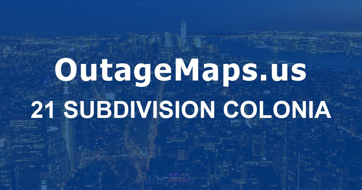21 Subdivision Colonia Power Outages Map
