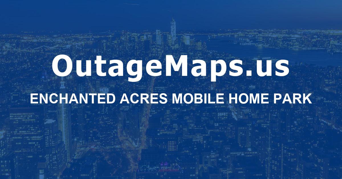 Enchanted Acres Mobile Home Park Power Outages Map