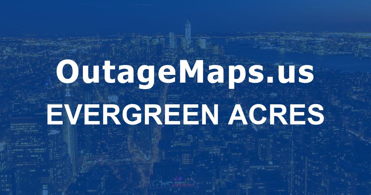 Evergreen Acres Power Outages Map